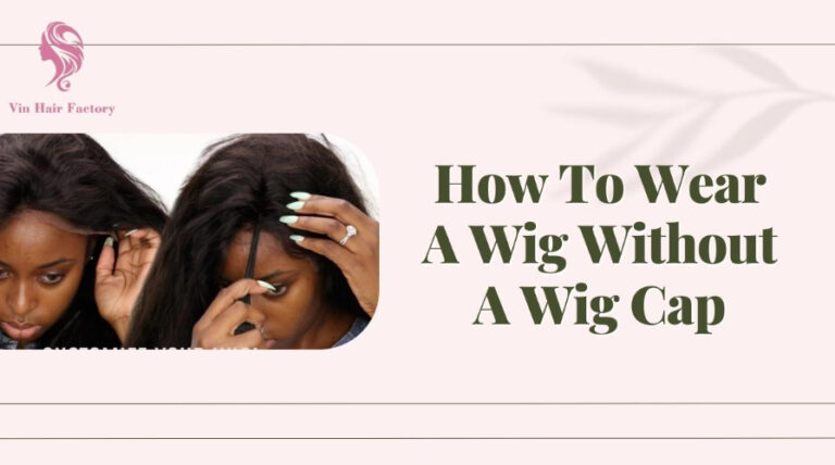 The Detailed Guide On How To Wear A Wig Without A Wig Cap - The Hair ...